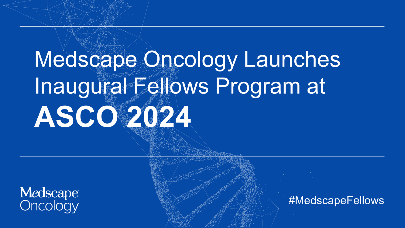 Medscape Oncology Launches Inaugural Medscape Fellows Program at ASCO ...
